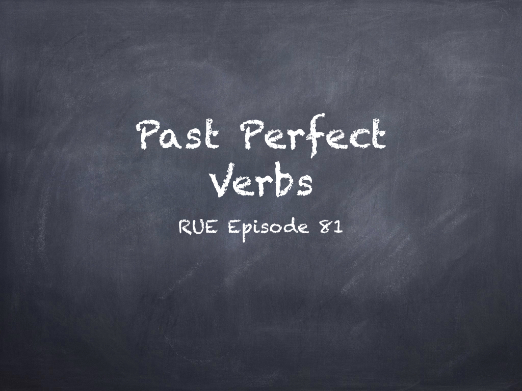 RUE Episode 81: Past Perfect Verbs - Ramp Up your English